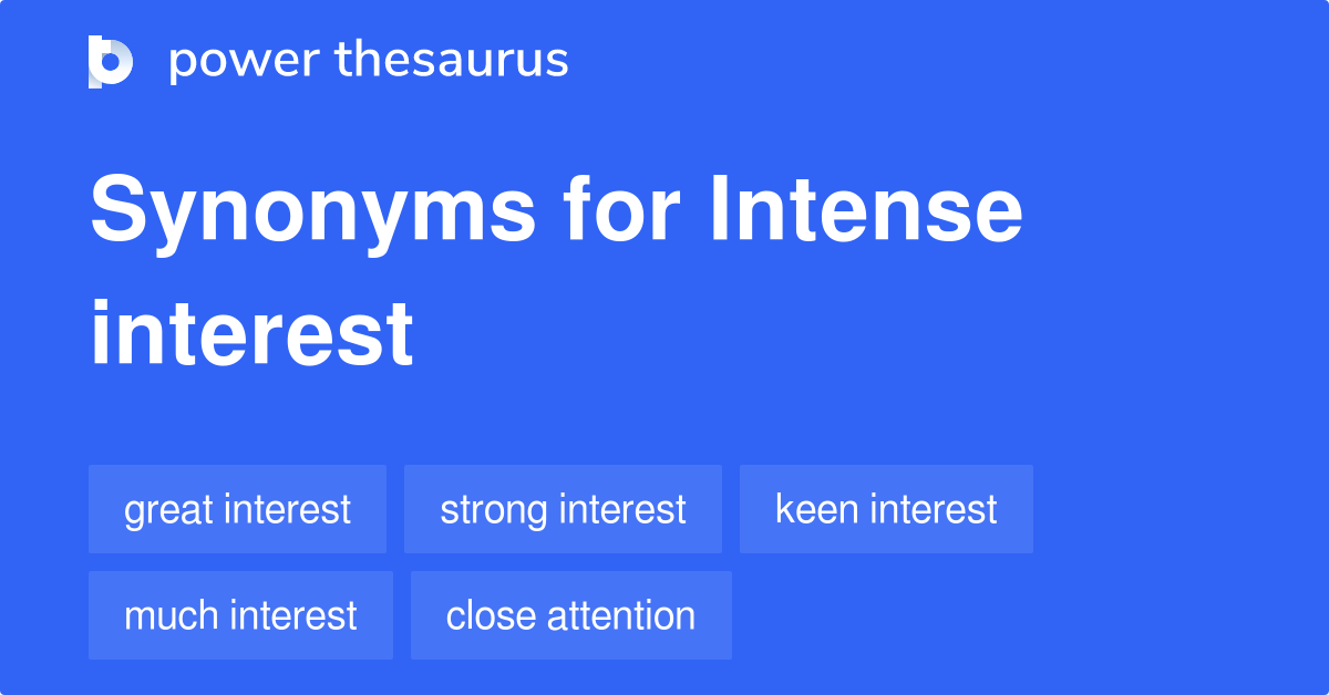 INTENSE INTEREST Synonyms: 391 Similar Words & Phrases
