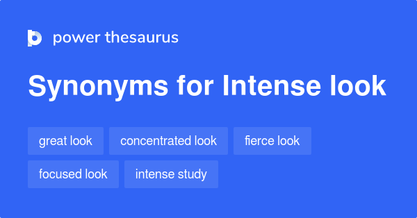 INTENSE LOOK Synonyms: 110 Similar Words & Phrases