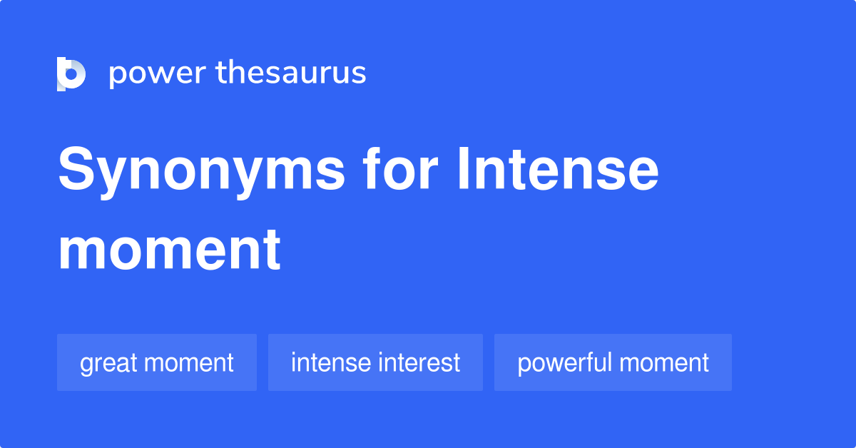 INTENSE MOMENT Synonyms: 153 Similar Words & Phrases