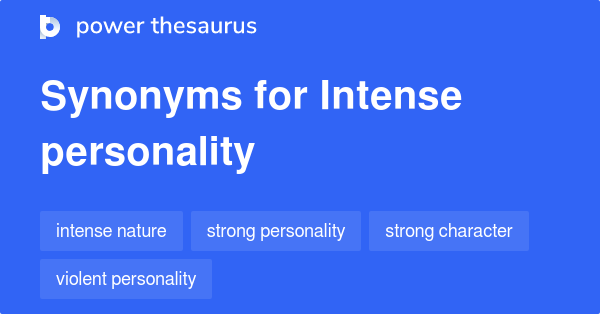 INTENSE PERSONALITY Synonyms: 65 Similar Phrases