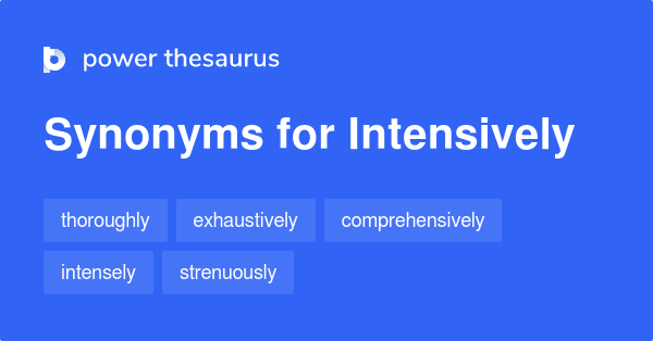 INTENSIVELY Synonyms: 310 Similar Words & Phrases