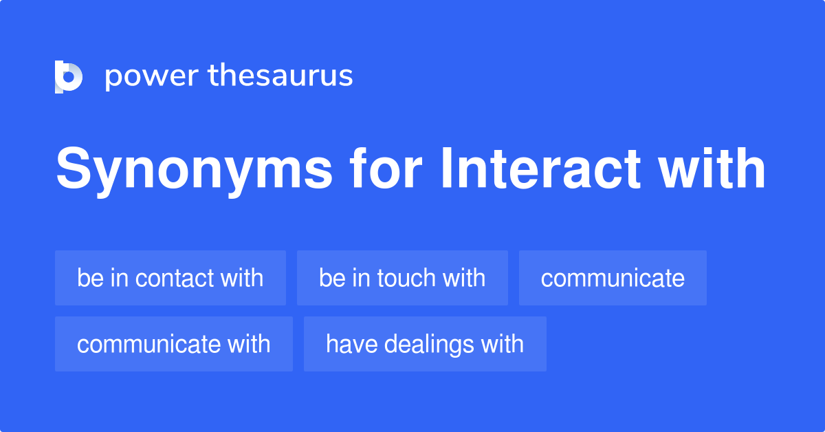 INTERACT WITH Synonyms: 618 Similar Words & Phrases