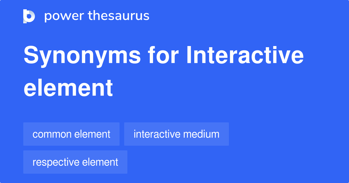 INTERACTIVE ELEMENT Synonyms: 60 Similar Words & Phrases