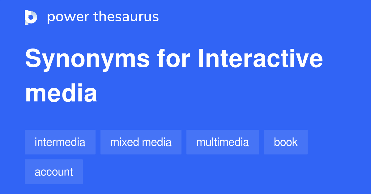 INTERACTIVE MEDIA Synonyms: 322 Similar Words & Phrases
