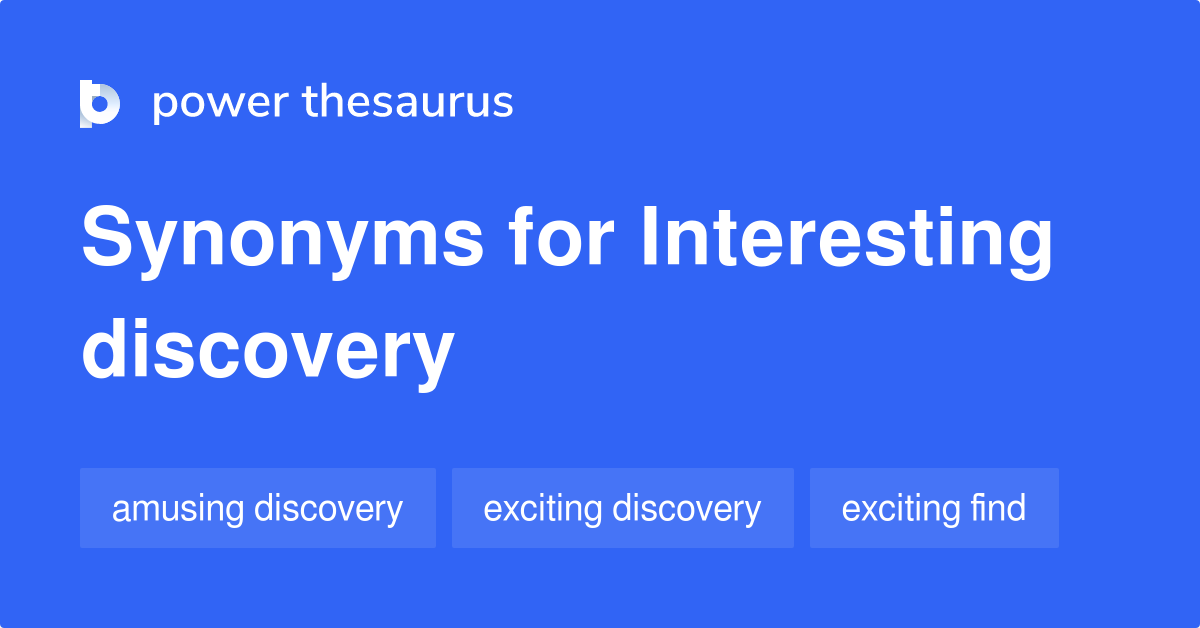 Interesting Discovery synonyms - 10 Words and Phrases for Interesting ...