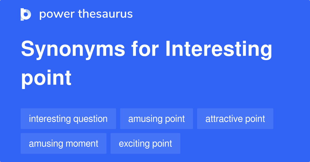 INTERESTING POINT Synonyms: 81 Similar Phrases