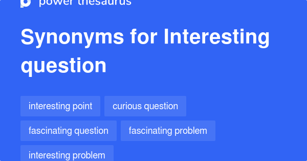 INTERESTING QUESTION Synonyms: 32 Similar Phrases