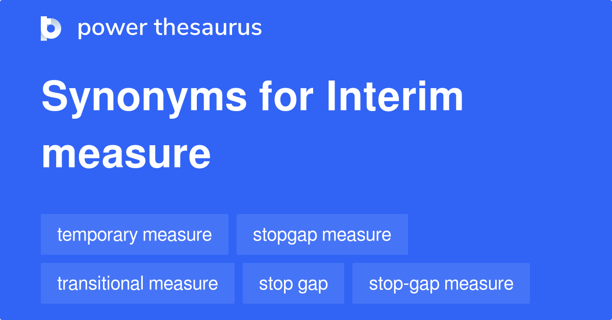INTERIM MEASURE Synonyms: 191 Similar Words & Phrases