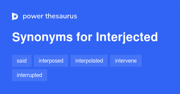 INTERJECTED Synonyms: 258 Similar Words & Phrases