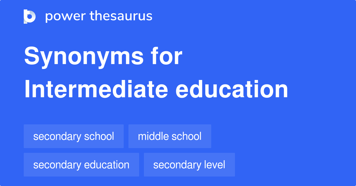 INTERMEDIATE EDUCATION Synonyms: 85 Similar Words & Phrases