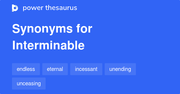 INTERMINABLE Synonyms: 758 Similar Words & Phrases