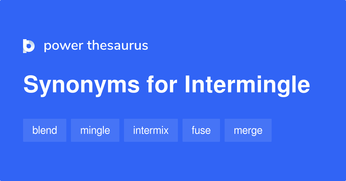 INTERMINGLE Synonyms: 521 Similar Words & Phrases