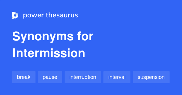 INTERMISSION Synonyms: 1 045 Similar Words & Phrases