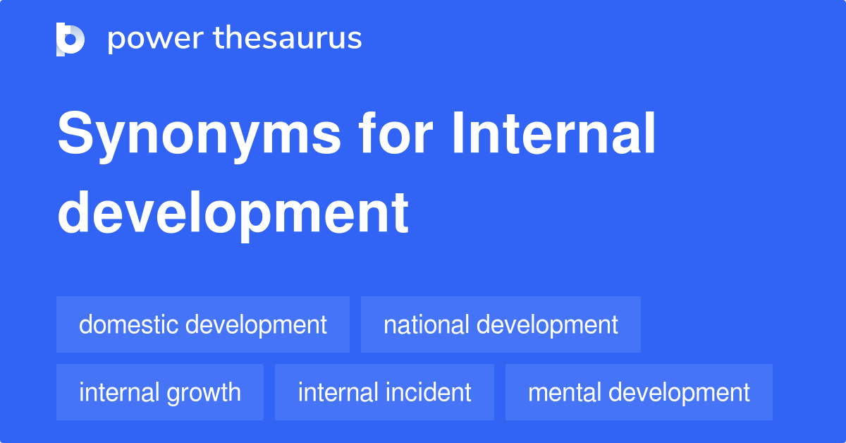 INTERNAL DEVELOPMENT Synonyms: 74 Similar Phrases