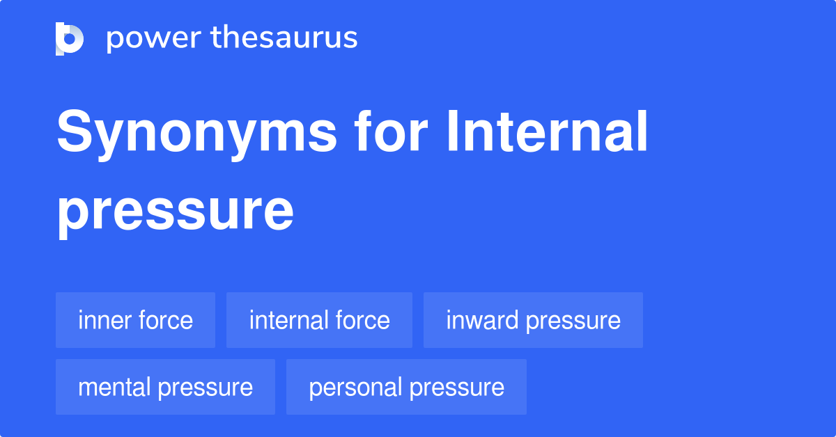 INTERNAL PRESSURE Synonyms: 126 Similar Phrases
