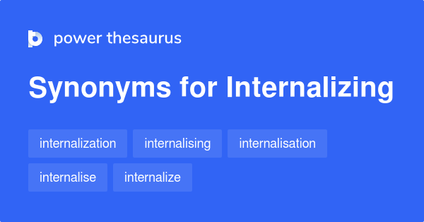 INTERNALIZING Synonyms: 161 Similar Words & Phrases