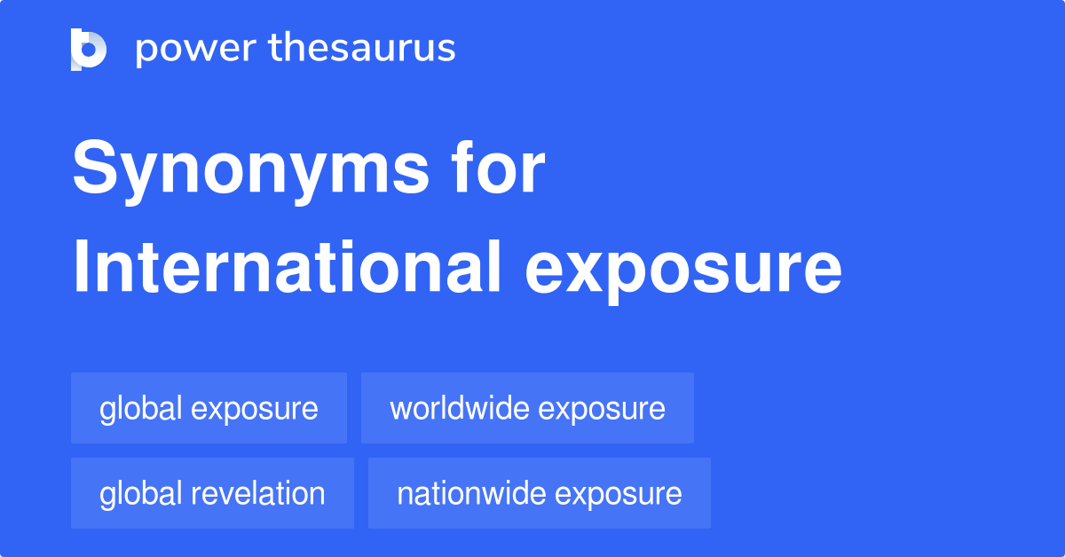 INTERNATIONAL EXPOSURE Synonyms: 143 Similar Phrases