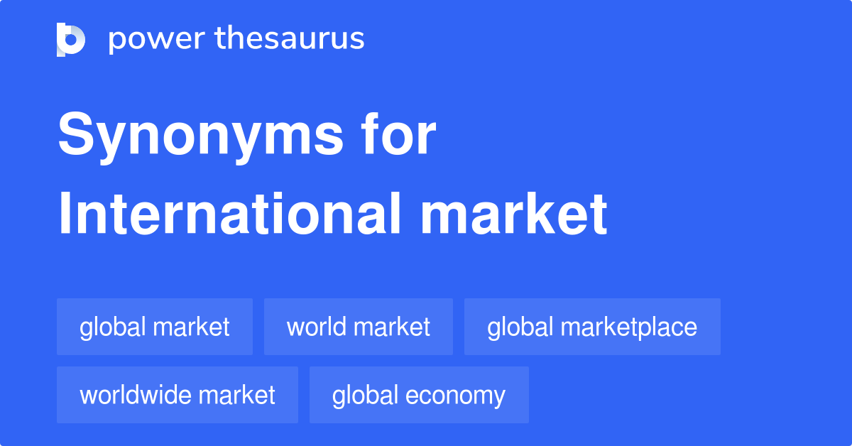 INTERNATIONAL MARKET Synonyms: 113 Similar Words & Phrases