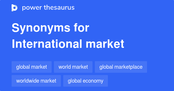 INTERNATIONAL MARKET Synonyms: 113 Similar Words & Phrases