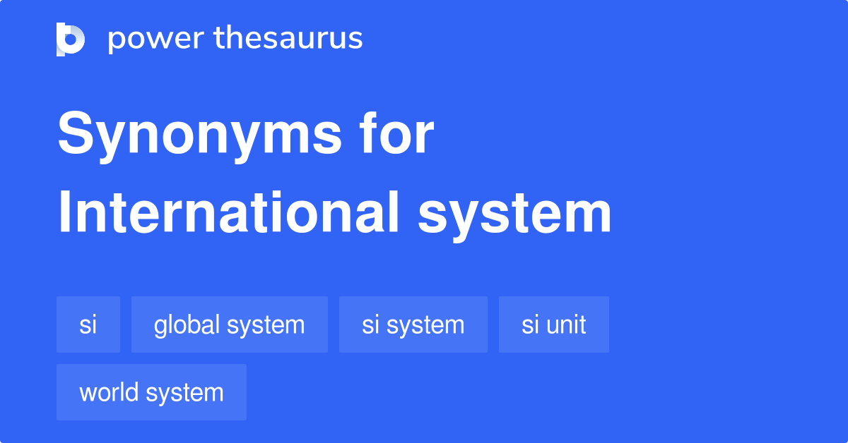 INTERNATIONAL SYSTEM Synonyms: 163 Similar Words & Phrases