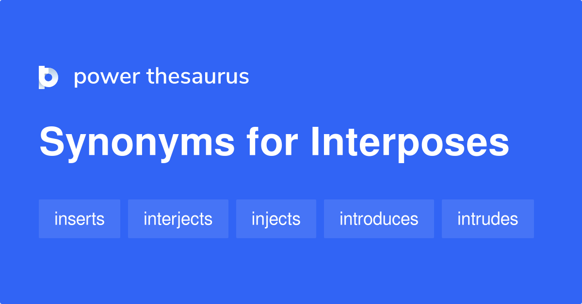 Interposes synonyms - 117 Words and Phrases for Interposes