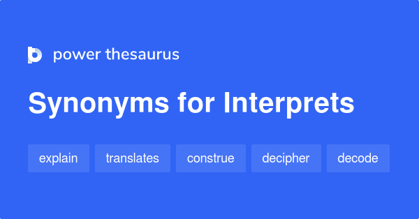 INTERPRETS Synonyms: 442 Similar Words & Phrases