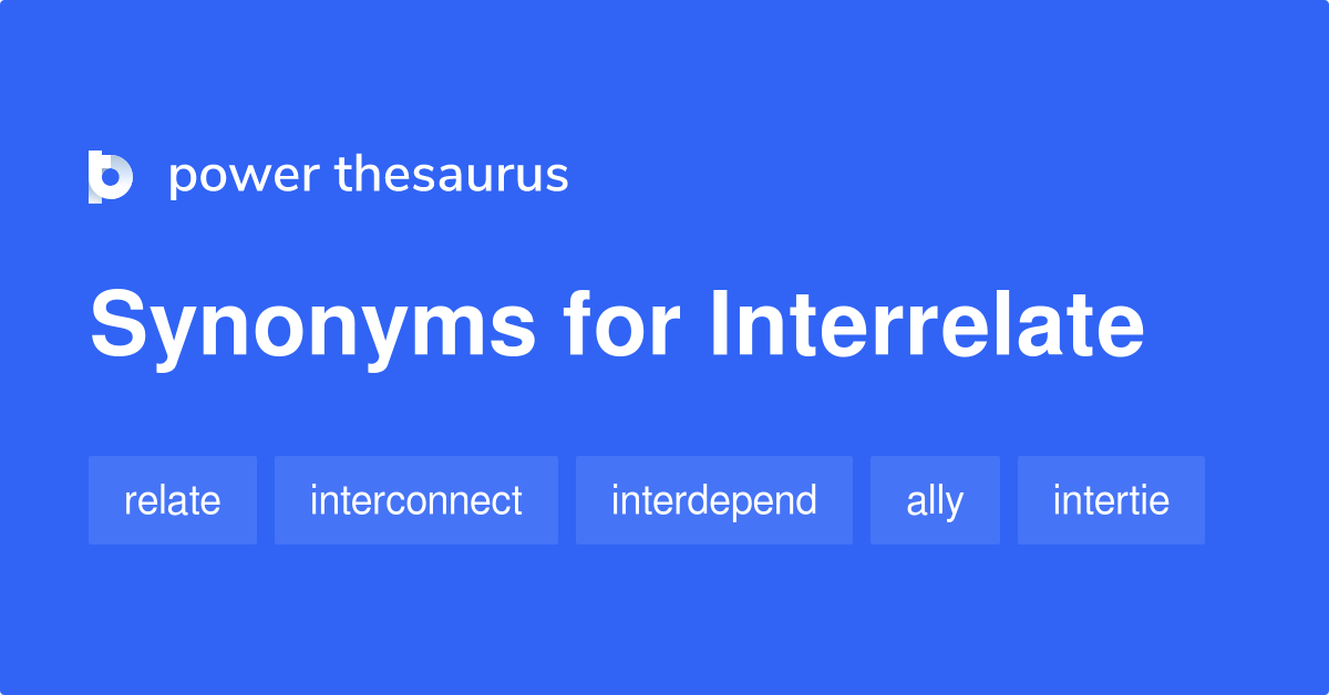 INTERRELATE Synonyms: 316 Similar Words & Phrases
