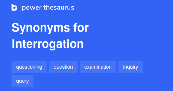 INTERROGATION Synonyms: 668 Similar Words & Phrases