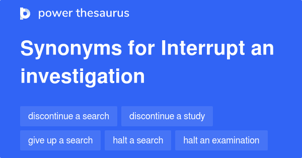 Interrupt An Investigation synonyms - 78 Words and Phrases for ...