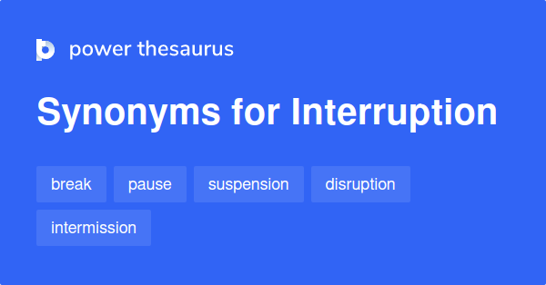 INTERRUPTION Synonyms: 1 331 Similar Words & Phrases