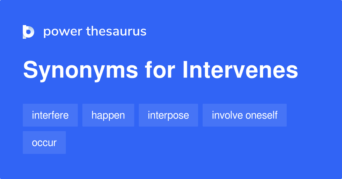 Intervenes synonyms - 201 Words and Phrases for Intervenes