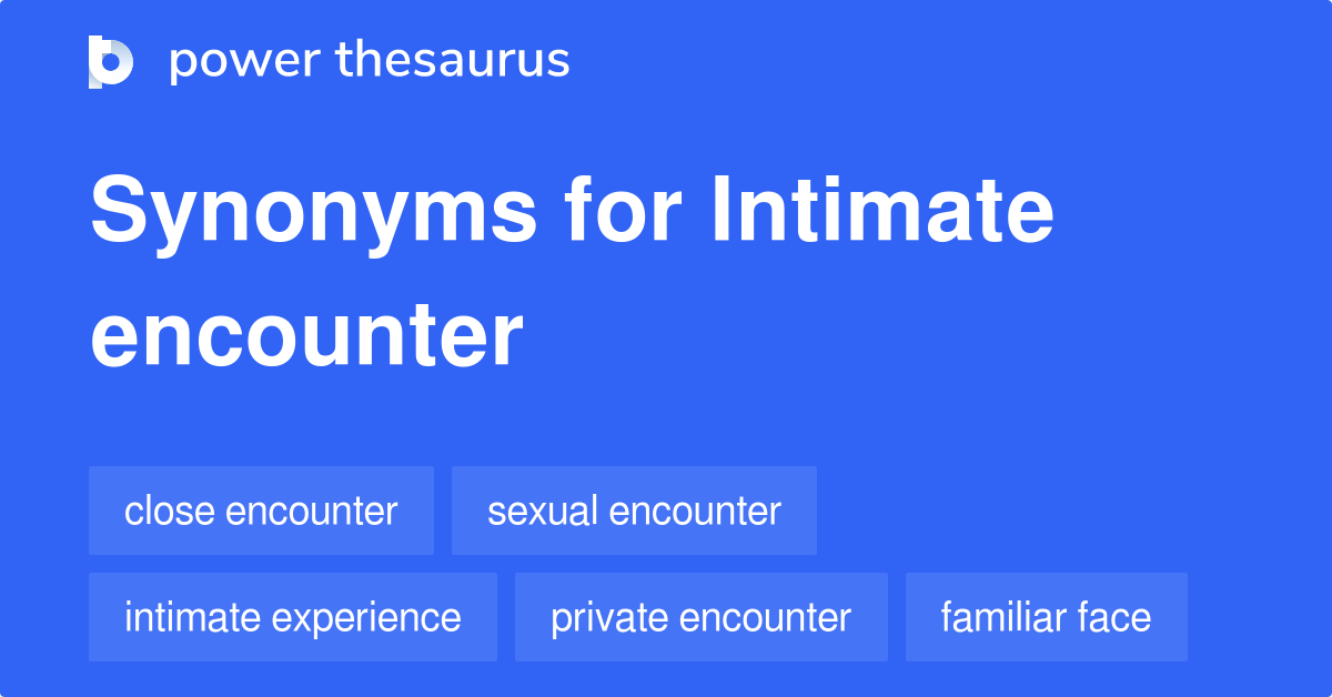 INTIMATE ENCOUNTER Synonyms: 270 Similar Words & Phrases