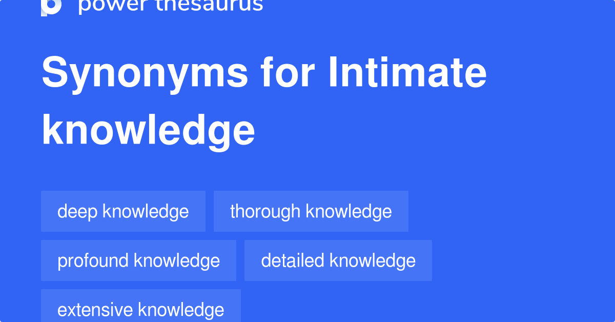 INTIMATE KNOWLEDGE Synonyms: 194 Similar Words & Phrases