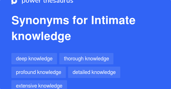 INTIMATE KNOWLEDGE Synonyms: 194 Similar Words & Phrases