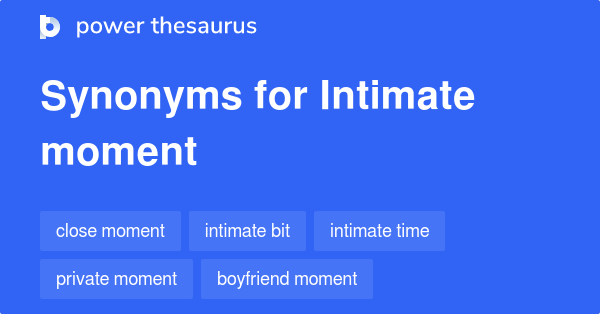 INTIMATE MOMENT Synonyms: 91 Similar Words & Phrases