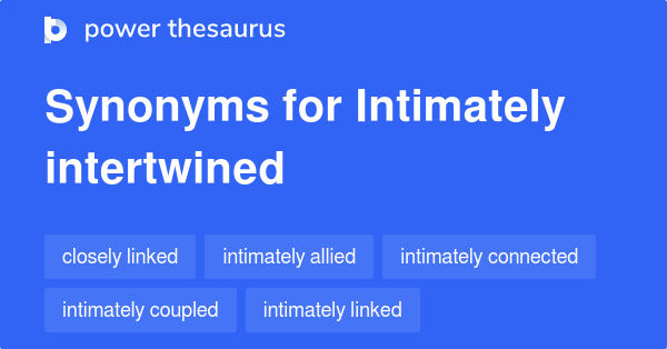 INTIMATELY INTERTWINED Synonyms: 164 Similar Words & Phrases