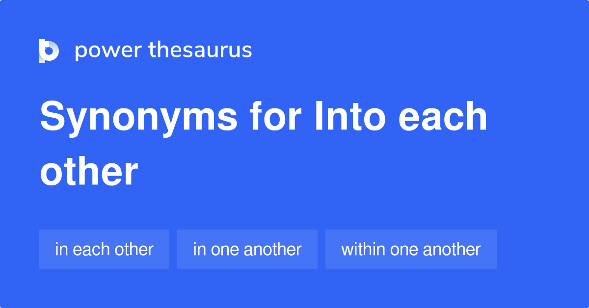 INTO EACH OTHER Synonyms: 32 Similar Phrases