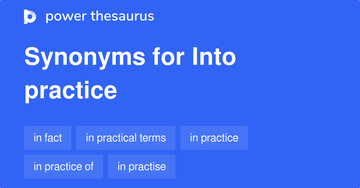 INTO PRACTICE Synonyms: 51 Similar Phrases