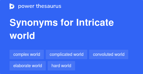 INTRICATE WORLD Synonyms: 13 Similar Phrases