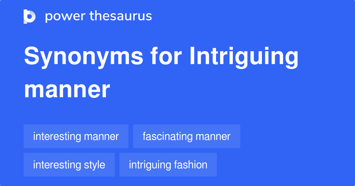 INTRIGUING MANNER Synonyms: 28 Similar Phrases