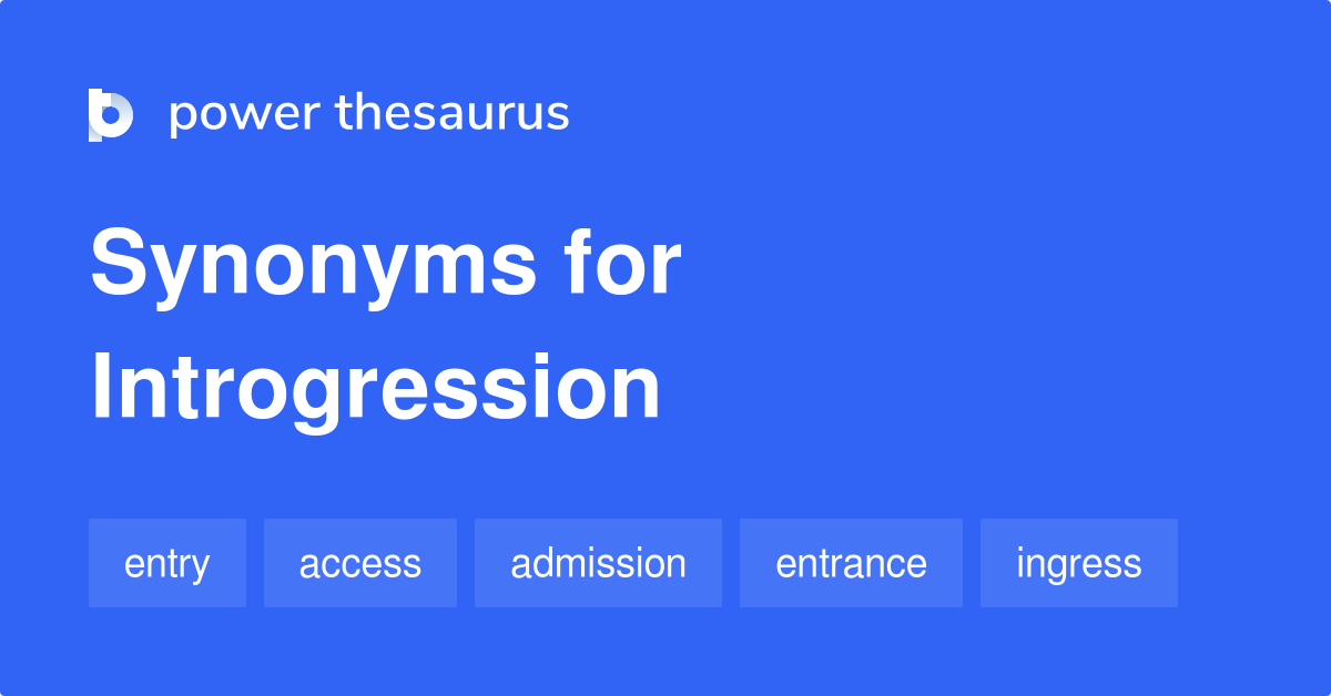 INTROGRESSION Synonyms: 95 Similar Words & Phrases