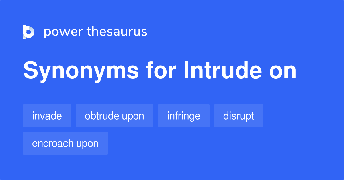 INTRUDE ON Synonyms: 517 Similar Words & Phrases