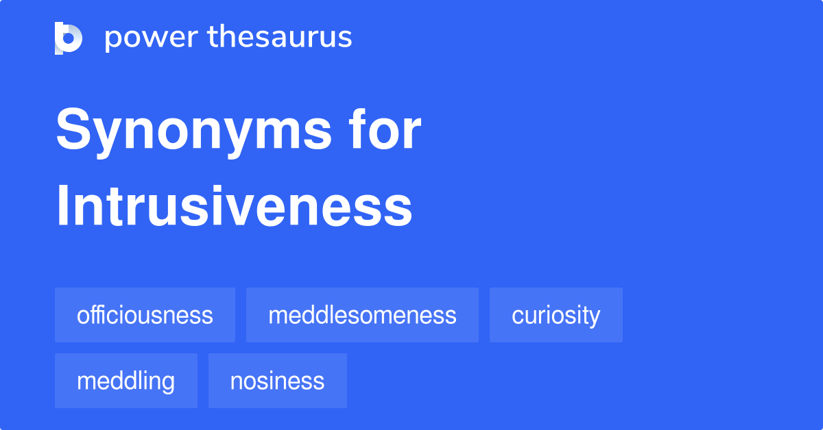 INTRUSIVENESS Synonyms: 249 Similar Words & Phrases