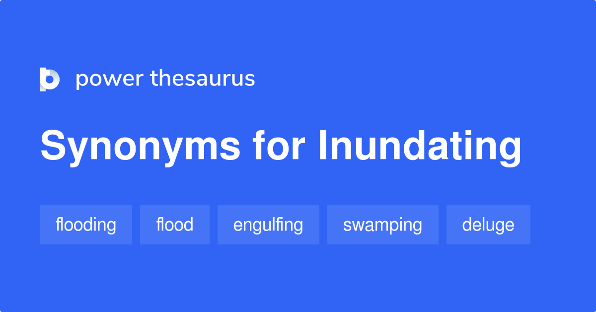 INUNDATING Synonyms: 193 Similar Words & Phrases