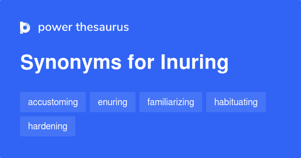 Inuring synonyms - 49 Words and Phrases for Inuring