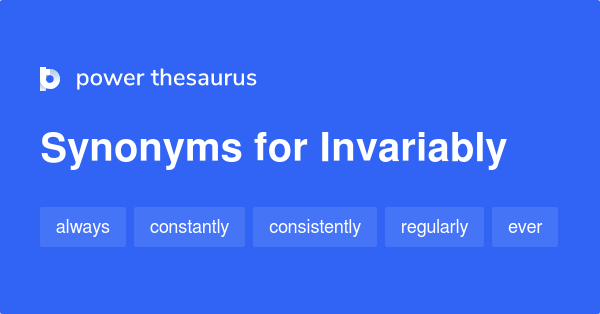 INVARIABLY Synonyms: 524 Similar Words & Phrases