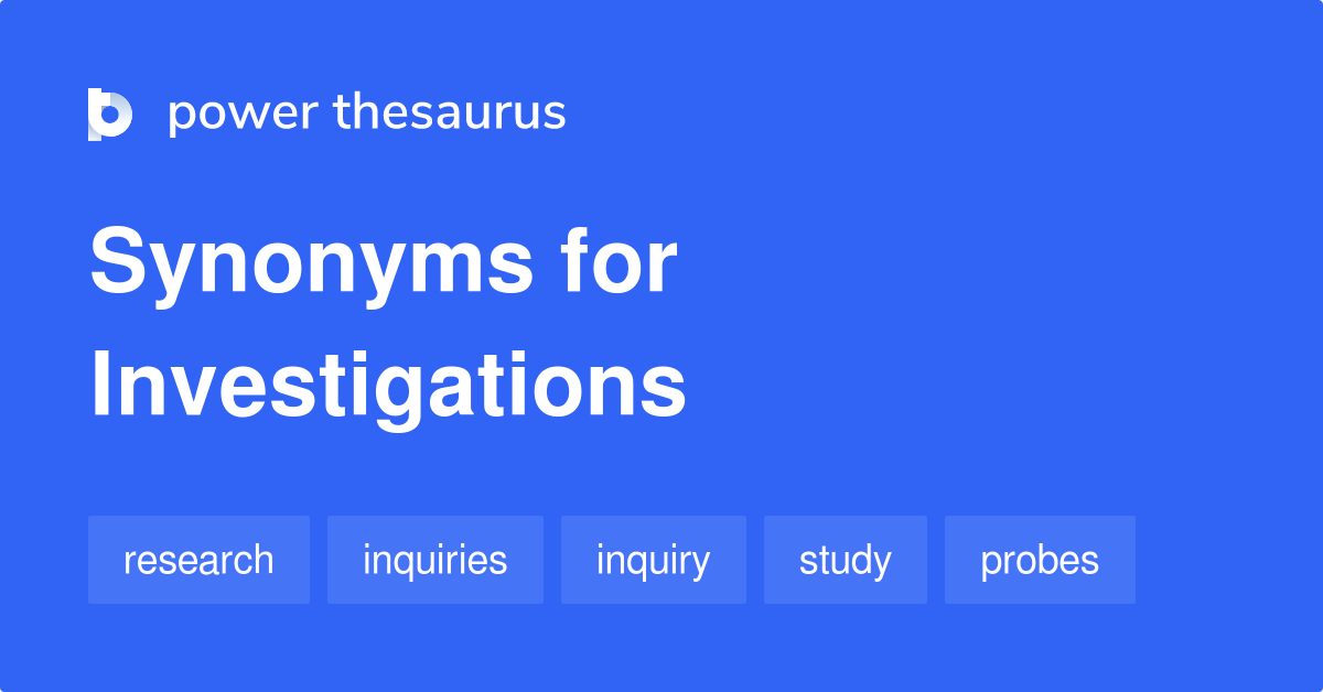 Investigations synonyms - 329 Words and Phrases for Investigations