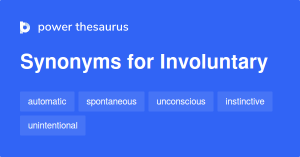 INVOLUNTARY Synonyms: 701 Similar Words & Phrases