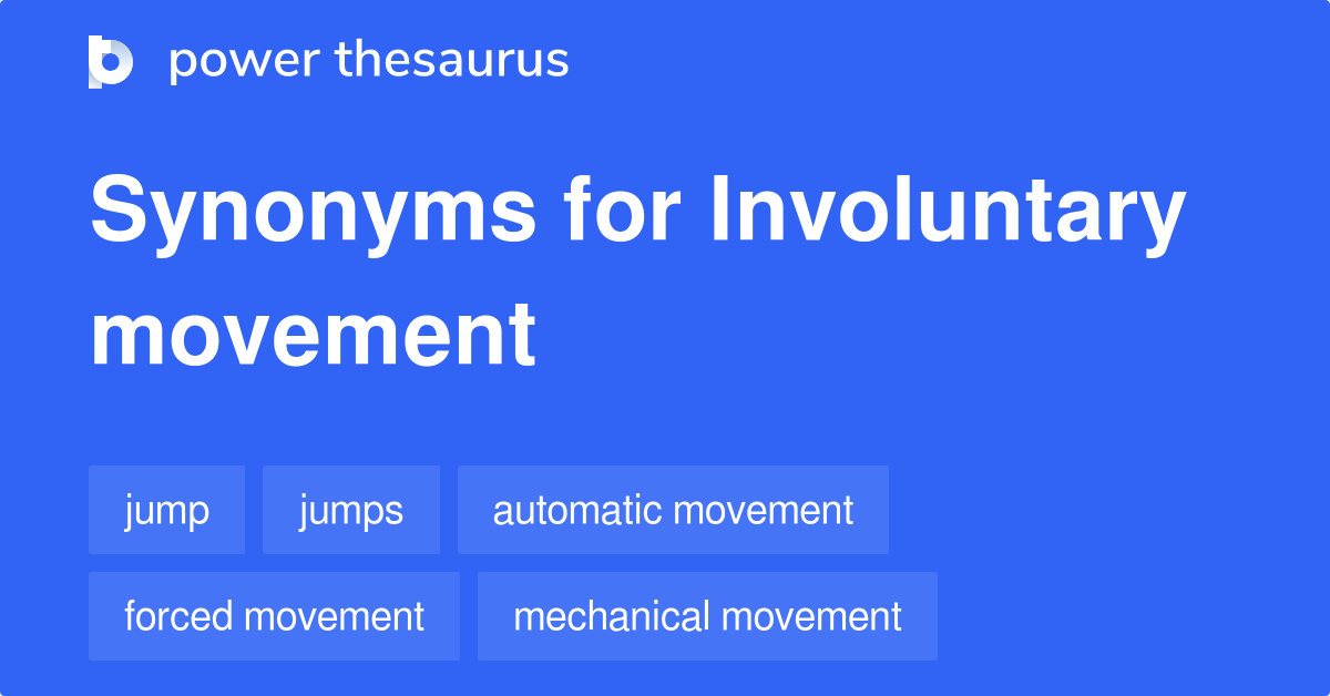INVOLUNTARY MOVEMENT Synonyms: 118 Similar Words & Phrases