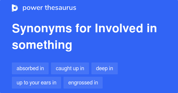 Involved In Something synonyms - 23 Words and Phrases for Involved In ...